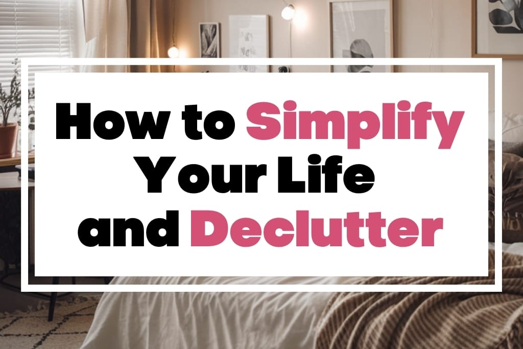 How to Simplify Your Life and Declutter