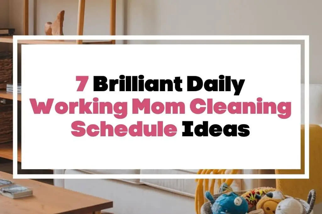 7 Daily Working Mom Cleaning Schedule Ideas - The Mega Mom