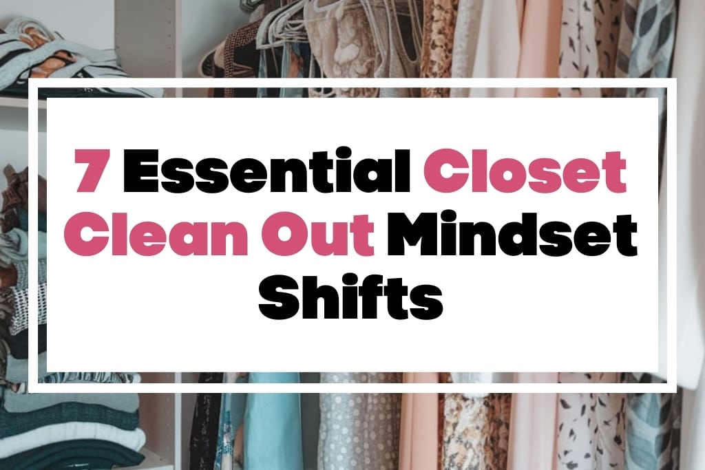 7 Essential Closet Clean Out Mindset Shifts - The Mega Mom