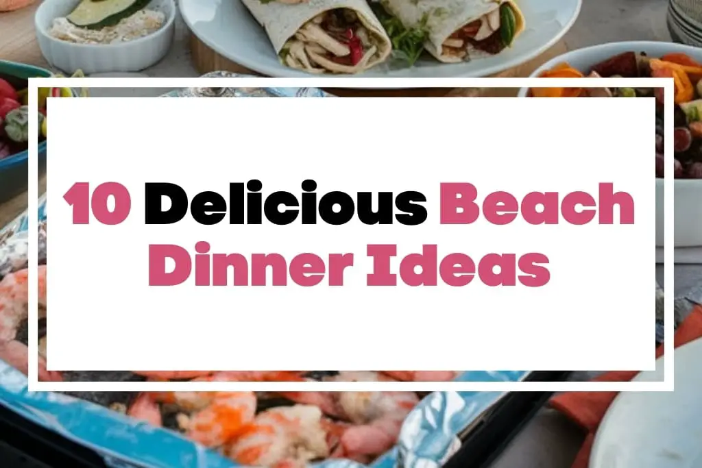 10 Delicious Beach Dinner Ideas - The Mega Mom