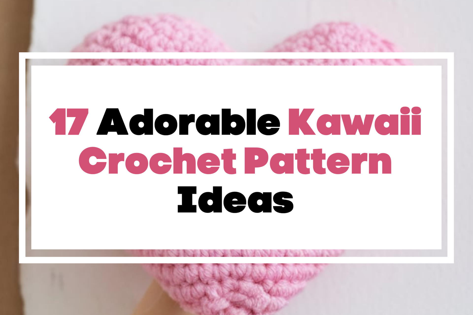 17 Adorable Kawaii Crochet Pattern Ideas - The Mega Mom
