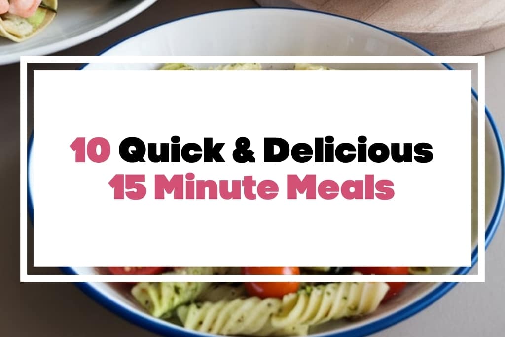 10 Quick & Delicious 15 Minute Meals - The Mega Mom