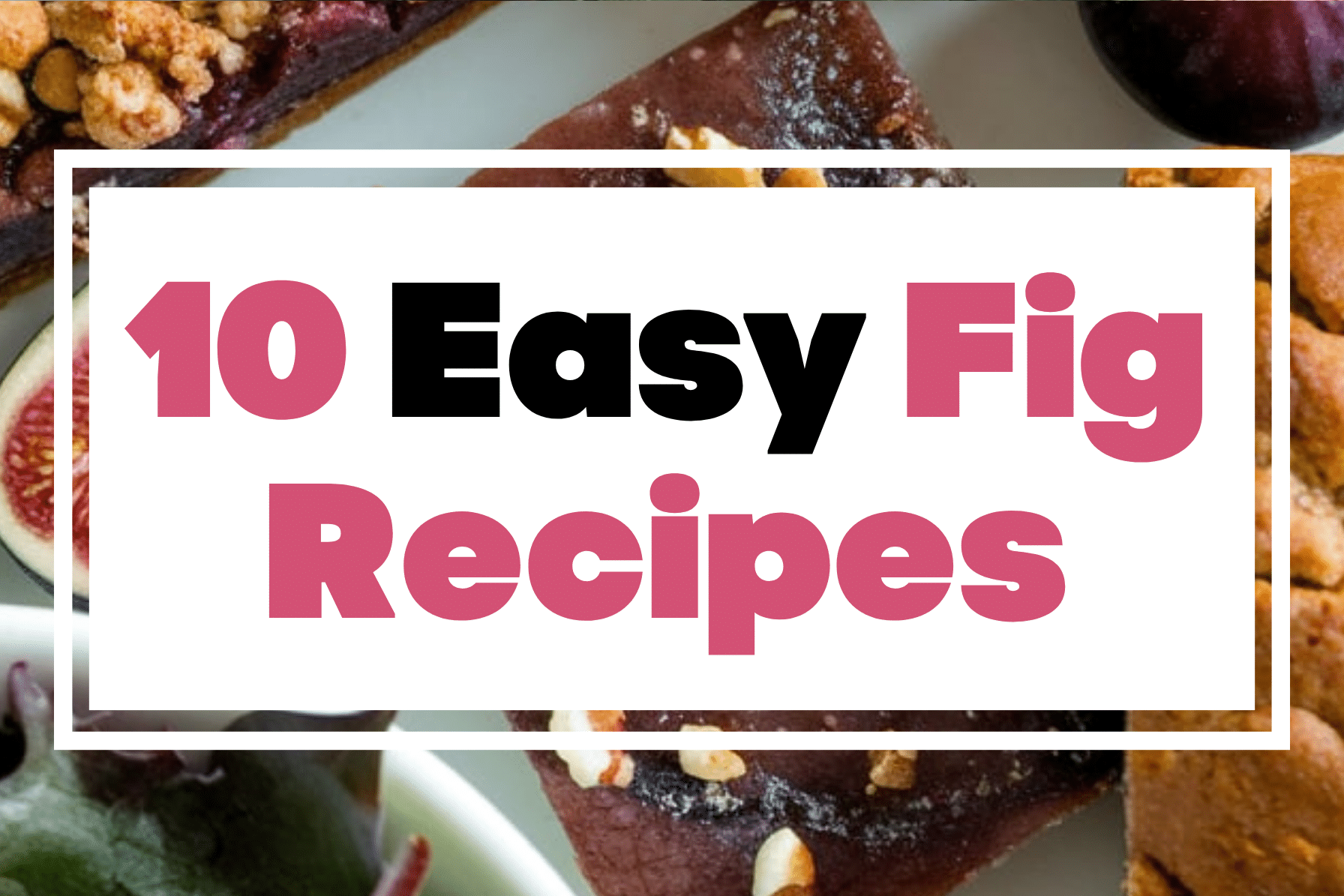 10 Easy Fig Recipes - The Mega Mom
