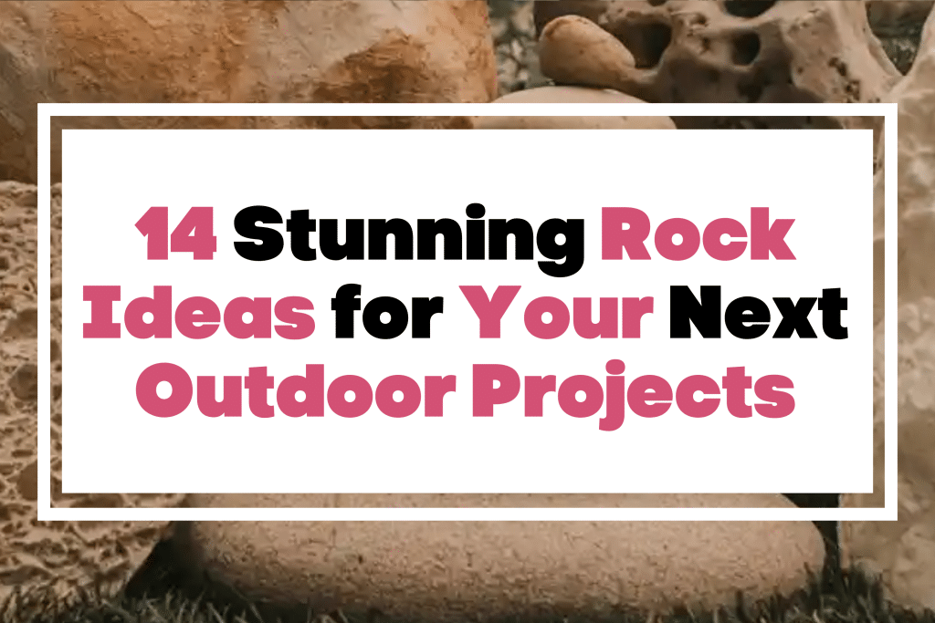 14 Stunning Rock Ideas for Your Next Outdoor Projects - The Mega Mom
