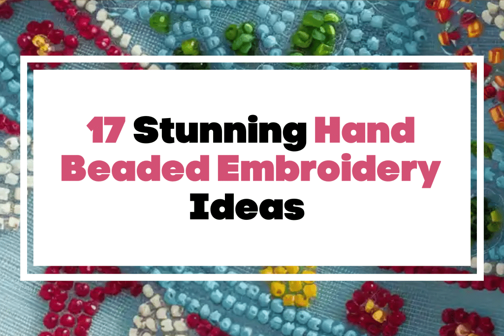 17 Stunning Hand Beaded Embroidery Ideas - The Mega Mom