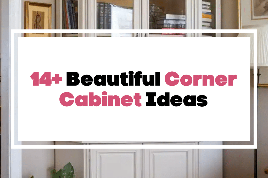14+ Beautiful Corner Cabinet Ideas - The Mega Mom