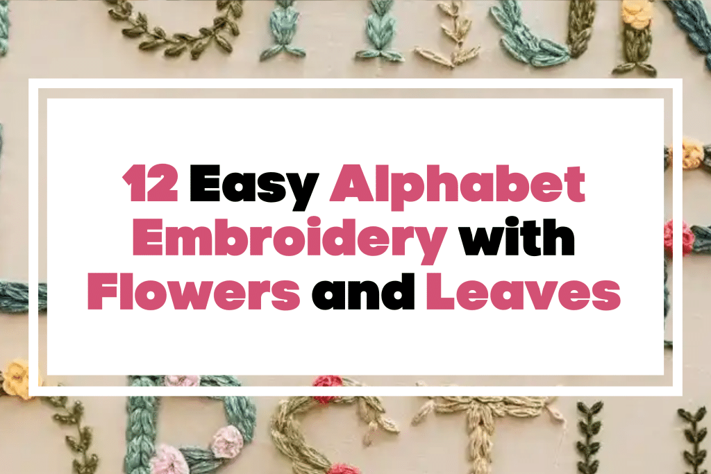 12 Easy Alphabet Embroidery with Flowers and Leaves - The Mega Mom